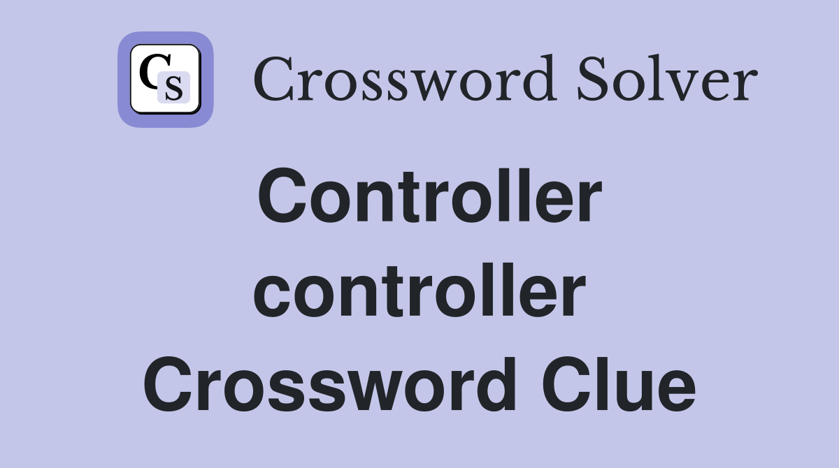 Controller controller - Crossword Clue Answers - Crossword Solver